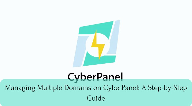 Managing Multiple Domains on CyberPanel: A Step-by-Step Guide - Nice Post